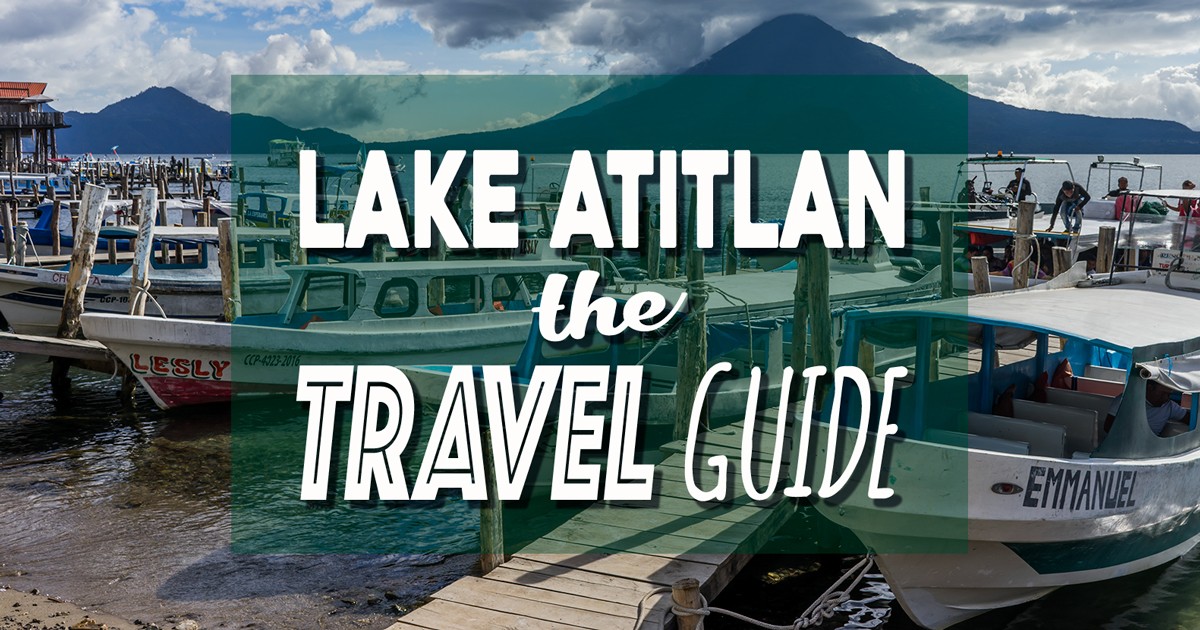 Visiting Lake Atitlan? Here's Your Guide | Wanderlust Duo